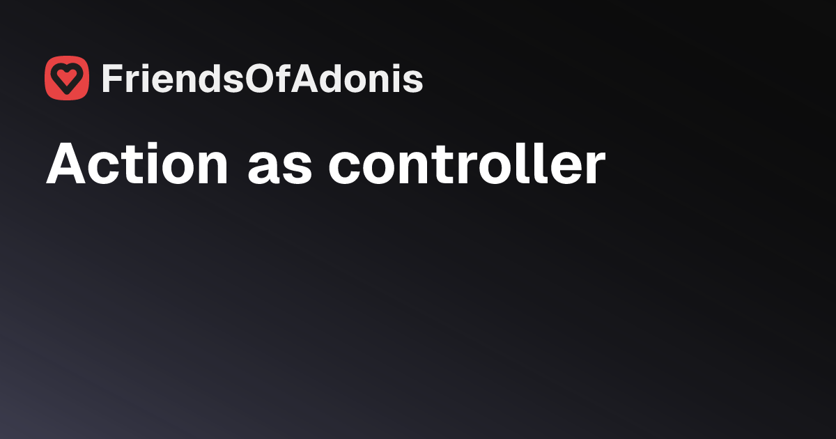 Action as controller | Friends Of Adonis